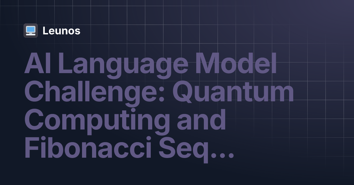 AI Language Model Challenge: Quantum Computing and Fibonacci Sequences ...